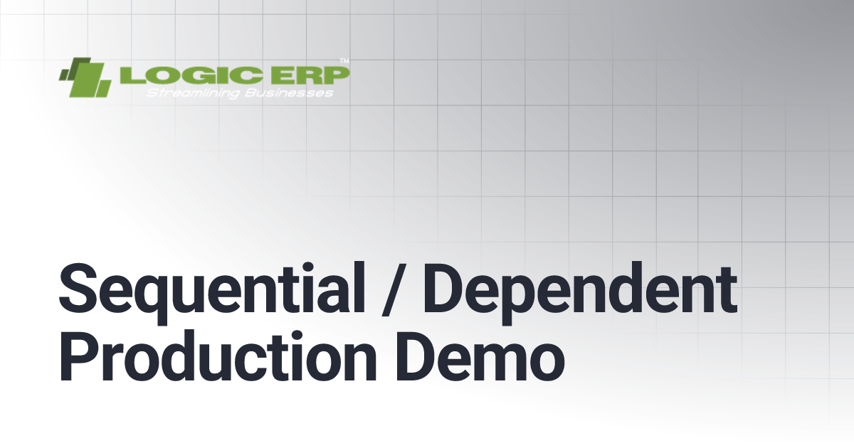Sequential / Dependent Production Demo | Logic ERP Docs